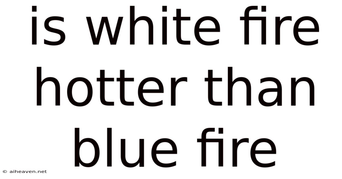 Is White Fire Hotter Than Blue Fire 0354
